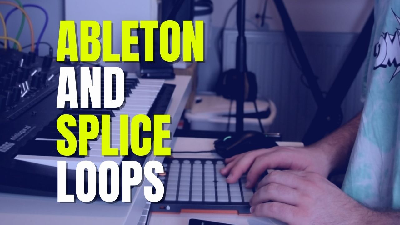 Ableton And Splice Loops: The Perfect Production Partnership